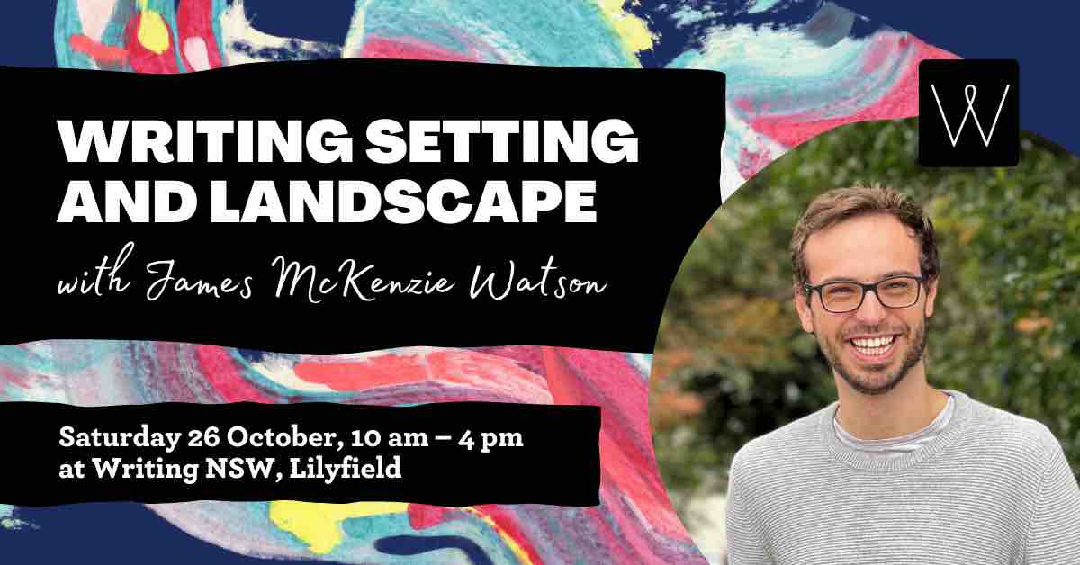 Writing Setting and Landscape with James McKenzie Watson